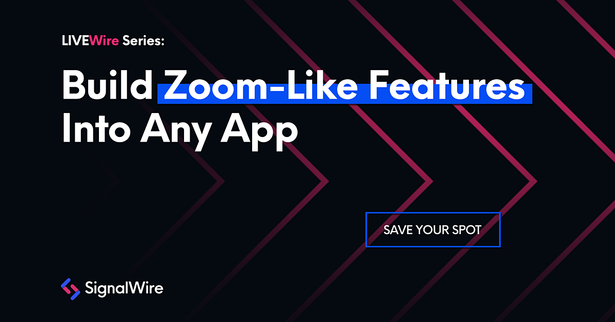 LIVEWire Series: Build Zoom-Like Features Into Any App | SignalWire