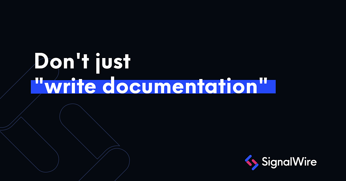 Don't just "write documentation" | SignalWire