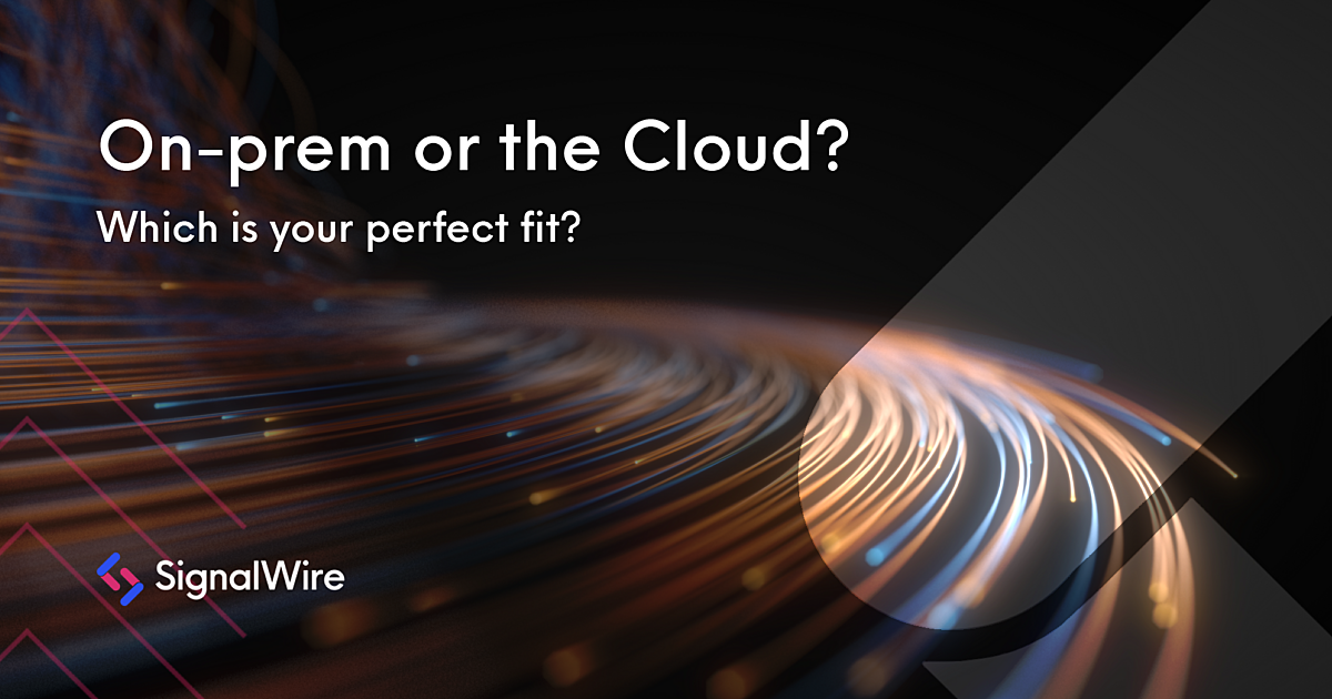 On Prem Or The Cloud Choosing The Best Infrastructure… Signalwire